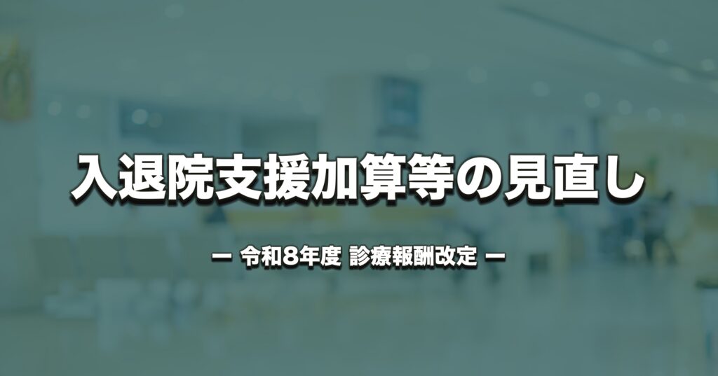 入退院支援加算等の見直し【Ⅱ－2－2－①】 | 令和8年 診療報酬改定情報 | PT-OT-ST.NET