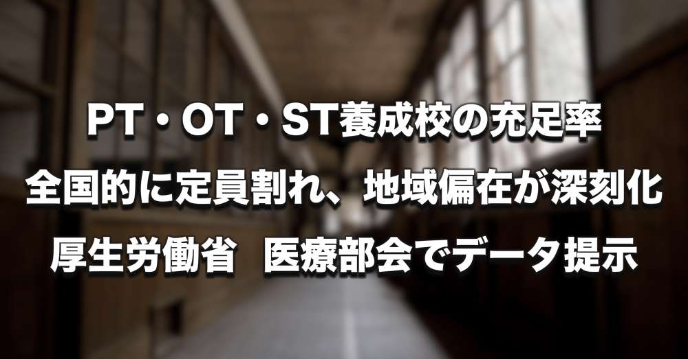 PT・OT・ST養成校の定員割れ、地域偏在が深刻化 厚労省が充足率データを報告｜PT-OT-ST.NET